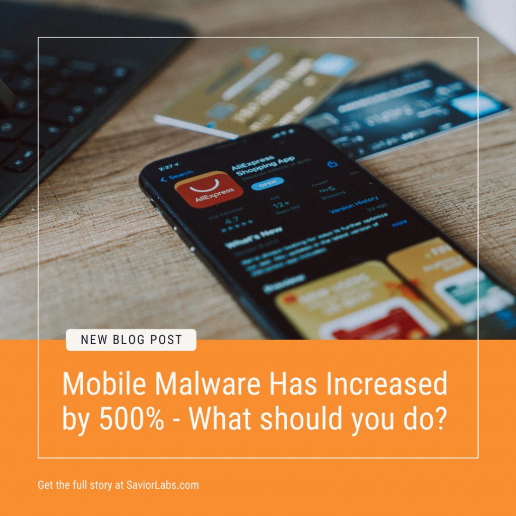 Mobile Malware Has Increased By 500% - What Should You Do? - SaviorLabs LLC